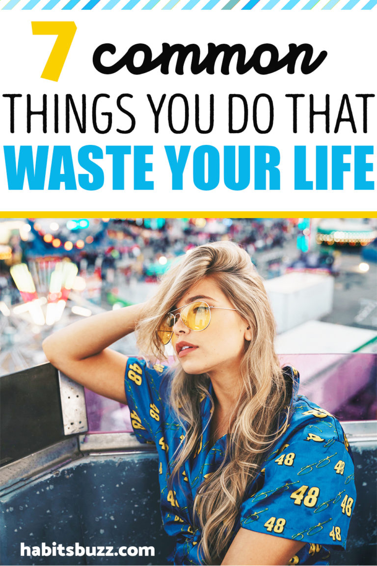 7 common things you do that waste your life